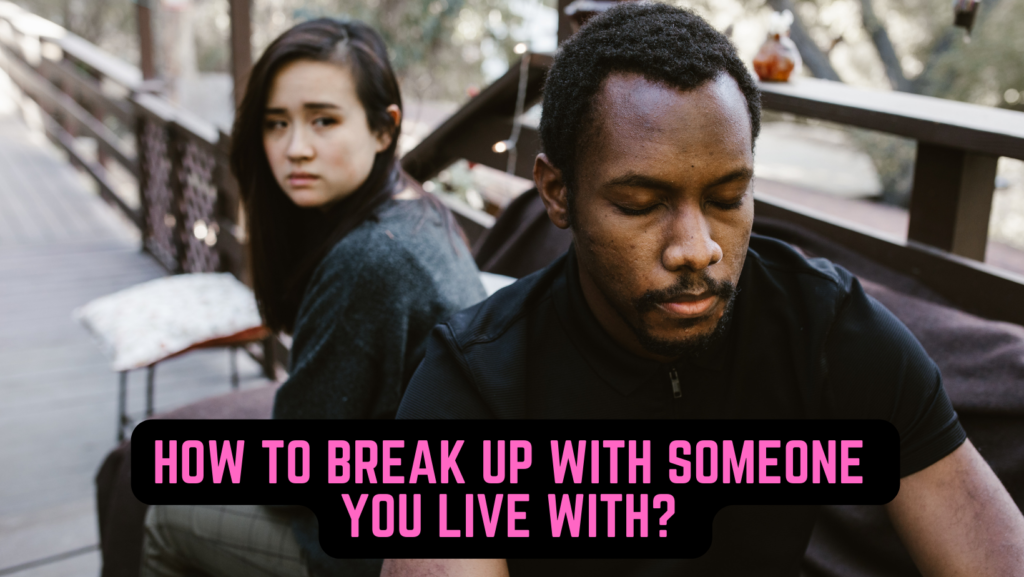 How to Break Up with Someone You Live With? Getting Through The ...